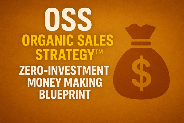 OSS – Organic Sales Strategy™: Zero-Investment Money Making Blueprint